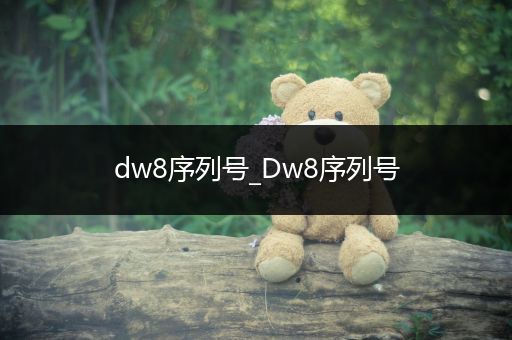 dw8序列号_Dw8序列号-比翼知识网